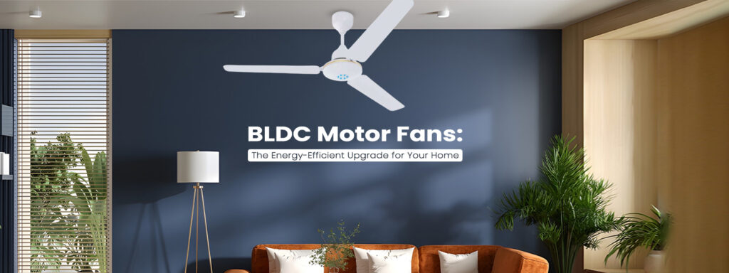 BLDC Motor Fans: Energy-Efficient Fans for Modern Homes